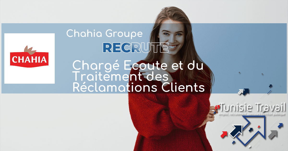 Chahia Groupe recrute Chargé Ecoute et du Traitement des Réclamations ...