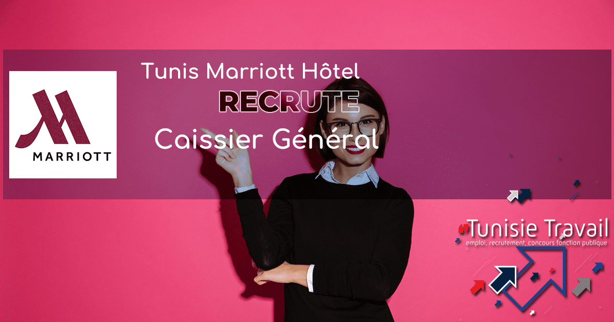 Caissier Général – Tunis Marriott Hôtel | Tunisie Travail